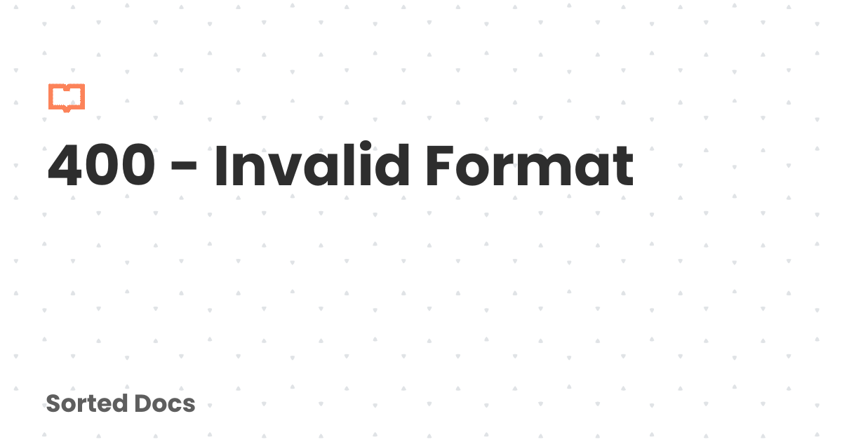 400 - Invalid Format | Sorted Docs